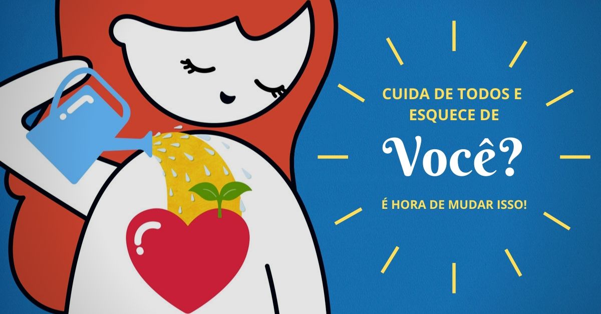Cuida de todo mundo e esquece de você? Veja essas dicas!